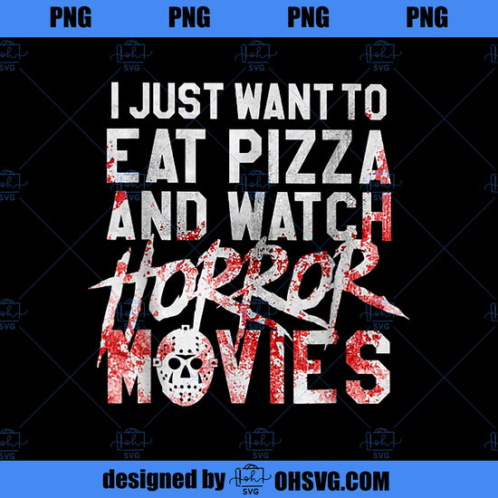 I Just Want To Eat Pizza And Watch Horror Movies PNG Download, Movies ...