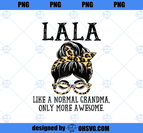LaLa Like a Normal Grandma Only More Awesome Mothers Day PNG, Mom PNG ...