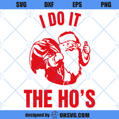 Rude Christmas SVG, Santa Face SVG, I Do It For The Ho's SVG, Santa Ch ...