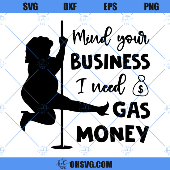 Mind Your Business I Need Gas Money SVG, Funny Stripper White Wash Sit ...