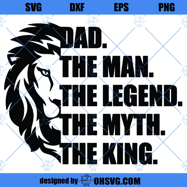 Dad The Man The Legend The Myth The King SVG, Dad SVG, Fathers Day SVG - ohsvg